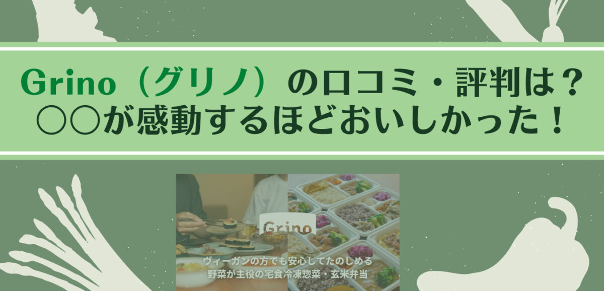Grino（グリノ）の口コミ・評判は？〇〇が感動するほどおいしかった！